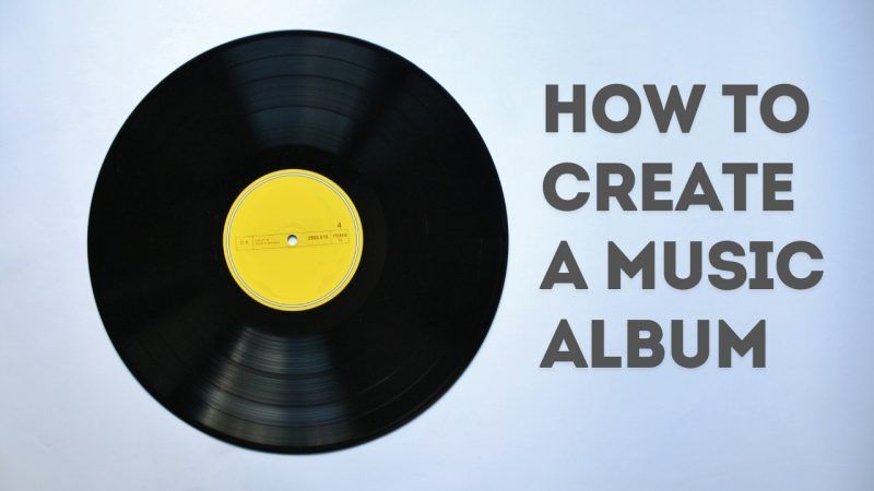 How to Create a Music Album: A Comprehensive Guide for Musicians